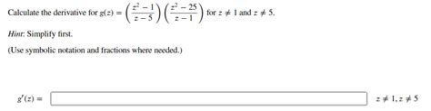 solved calculate the derivative for g z z−5z2−1 z−1z2−25