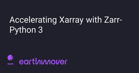 Accelerating Xarray With Zarr Python 3 Earthmover