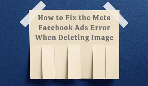 Meta Ads Image Deletion Error Causes And Solutions