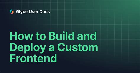 How To Build And Deploy A Custom Frontend Glyue User Docs
