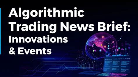 Algorithmic Trading News Brief Innovations And Events Dec 2023