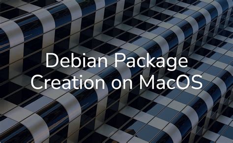 A Step By Step Guide To Debian Package Creation On Macos By Shinichi A Step By Step Guide To Debian Package Creation On Macos By Shinichi