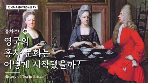영국의 홍차 문화는 어떻게 시작됐을까 티 스토리 History Of Tea In Britain 英国の紅茶文化の始まり 홍차언니 한국티소믈리에연구원 Youtube