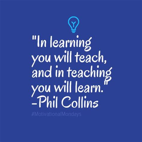 In Learning You Will Teach And In Teaching You Will Learn Phil Collins Quotable Quotes