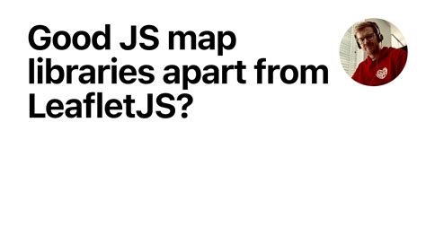 Good Js Map Libraries Apart From Leafletjs Wip