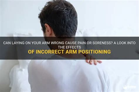 Can Laying On Your Arm Wrong Cause Pain Or Soreness A Look Into The Effects Of Incorrect Arm