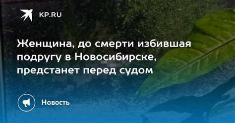 Женщина до смерти избившая подругу в Новосибирске предстанет перед судом Kp Ru