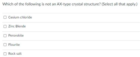 Solved Which Of The Following Is Not An Ax Type Crystal