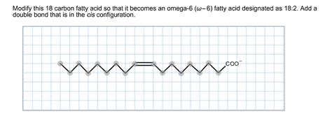 Solved Modify This 18 Carbon Fatty Acid So That It Becomes Chegg