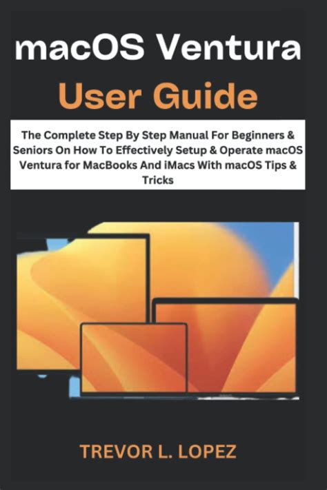 Macos Ventura User Guide The Complete Step By Step Manual For Beginners And Seniors On How To