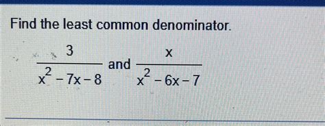 Solved Find The Least Common Denominator 3x2 7x 8 ﻿and