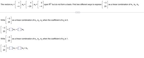 solved the vectors v1 [1−4] v2 [4−20] v3 [0−4] span r2 but