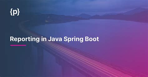 Reporting In Java Spring Boot Build Insightful Reports