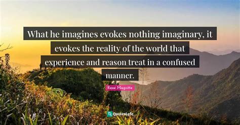 What He Imagines Evokes Nothing Imaginary It Evokes The Reality Of Th