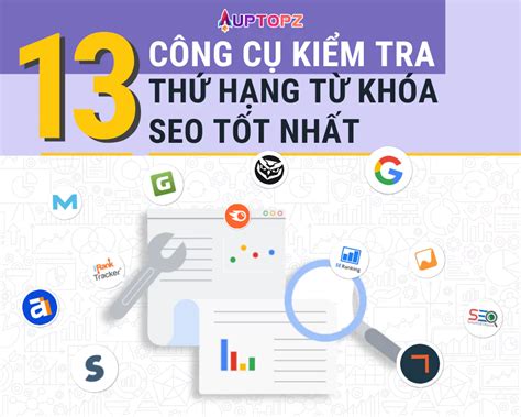 Top 13 Công Cụ Kiểm Tra Thứ Hạng Từ Khóa Seo Tốt Nhất