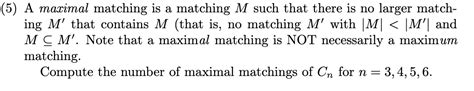 Solved 5 a Maximal Matching Is A Matching M such That Solved 5 a Maximal Matching Is A Matching M such That