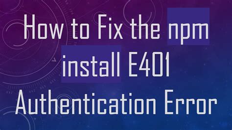 How To Fix The Npm Install E401 Authentication Error Youtube
