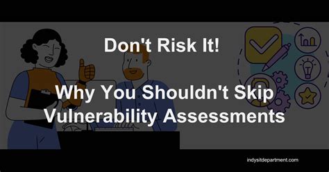 Dont Risk It Why You Shouldnt Skip Vulnerability Assessments