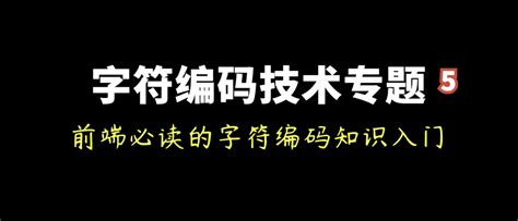字符编码技术专题五：前端必读的计算机字符编码知识入门 即时通讯开发 Segmentfault 思否