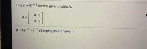 solved find 1 a 1 for the given matrix a 4 3 a 32