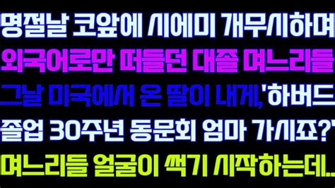 반전 신청사연 시에미 무시하며 영어로만 떠들던 며느리들 미국에서온 딸이하버드 30주년 동문회 엄마 가시죠며느리들 얼굴이 썩기 시작하는데실화사연낭독드라마라디오