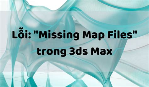 Lỗi Missing Map Files Trong 3ds Max Super Renders Viet Nam