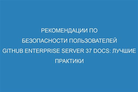 Блог Рекомендации по безопасности пользователей Github Enterprise Server 37 Docs лучшие
