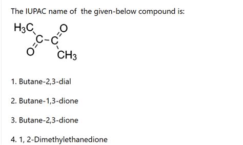 The Iupac Name Of The Given Below Compound Is 1 Butane 23 Dial 2
