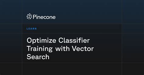 Optimize Classifier Training With Vector Search Pinecone