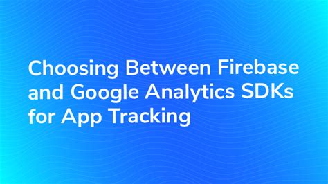 Choosing Between Firebase And Google Analytics SDKs For App Tracking Bounteous