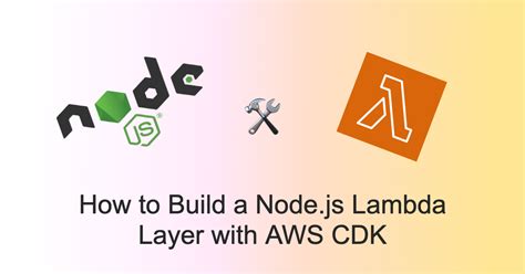 How To Build A Nodejs Lambda Layer With Aws Cdk Andrebuildsdev