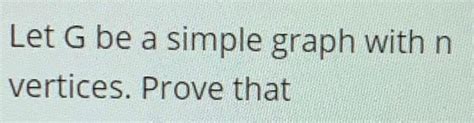 Solved Let G Be A Simple Graph With N Vertices Prove That Chegg