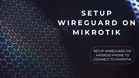 Set Up Wireguard On Mikrotik For Secure Connections Setup Wireguard On Android Phones Youtube