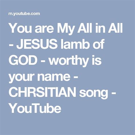You Are My All In All Jesus Lamb Of God Worthy Is Your Name