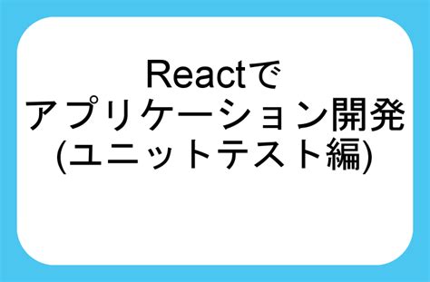 Reactでアプリケーション開発（ユニットテスト編～jestを利用） ぽっぽウエブ