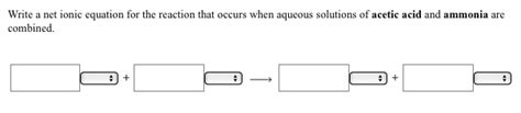 Solved Write Net Ionic Equation For The Reaction That Occurs When Aqueous Solutions Of Acetic