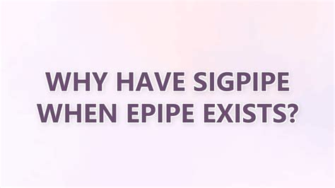 Why Have Sigpipe When Epipe Exists 3 Solutions Youtube