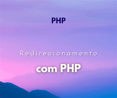 Como Fazer Redirecionamento Com Php Hora De Codar