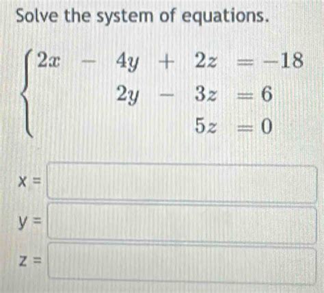 solved solve the system of equations beginarrayl 2x 4y 2z 18 2y 3z 6