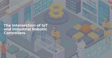 the intersection of iot and industrial robotic controllers