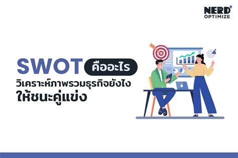 Swot คืออะไร สำคัญแค่ไหน วิเคราะห์ยังไงให้เหนือกว่าคู่แข่ง