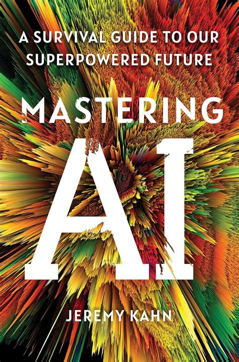 Mastering Ai A Survival Guide To Our Superpowered Future By Jeremy