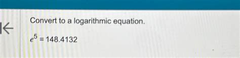 Solved Convert To A Logarithmic Equation E5 148 4132