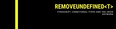 Removeundefined Ts Conditional Types And The Infer Keyword By