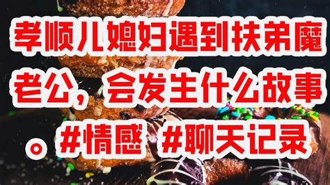 孝顺儿媳妇遇到扶弟魔老公，会发生什么故事。情感 聊天记录 Youtube
