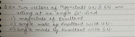 Q ⇒ Two Vectors Of Magnitude 4n And 6n Are Acting At An Angle 60∘ Find I