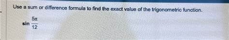 Solved Use A Sum Or Difference Formula To Find The Exact Chegg Com