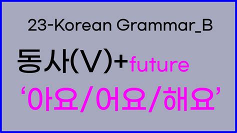 23 Korean Grammar B 동사 Verb 아요 어요 해요 미래 Future Youtube