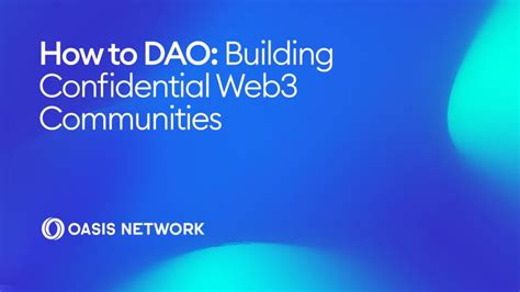 How To Dao Building Confidential Web3 Communities With Oasis Oasis