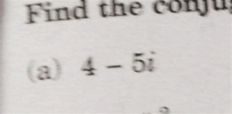 Find The Conju A 4 5 I Filo
